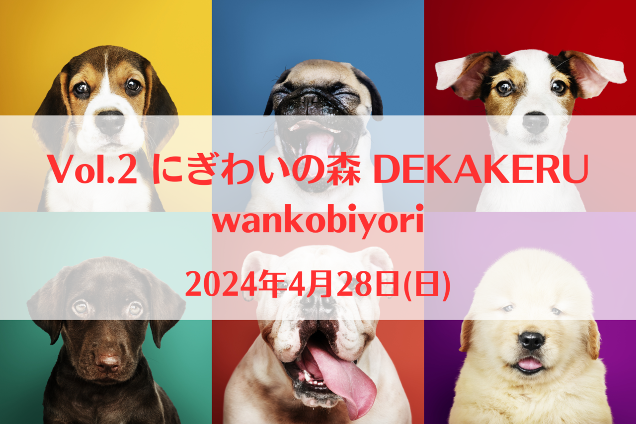 Vol.2 にぎわいの森 DEKAKERU wankobiyori（2024年3月10日(日))｜にぎわいの森（三重県いなべ市）│ワンだふるライフ